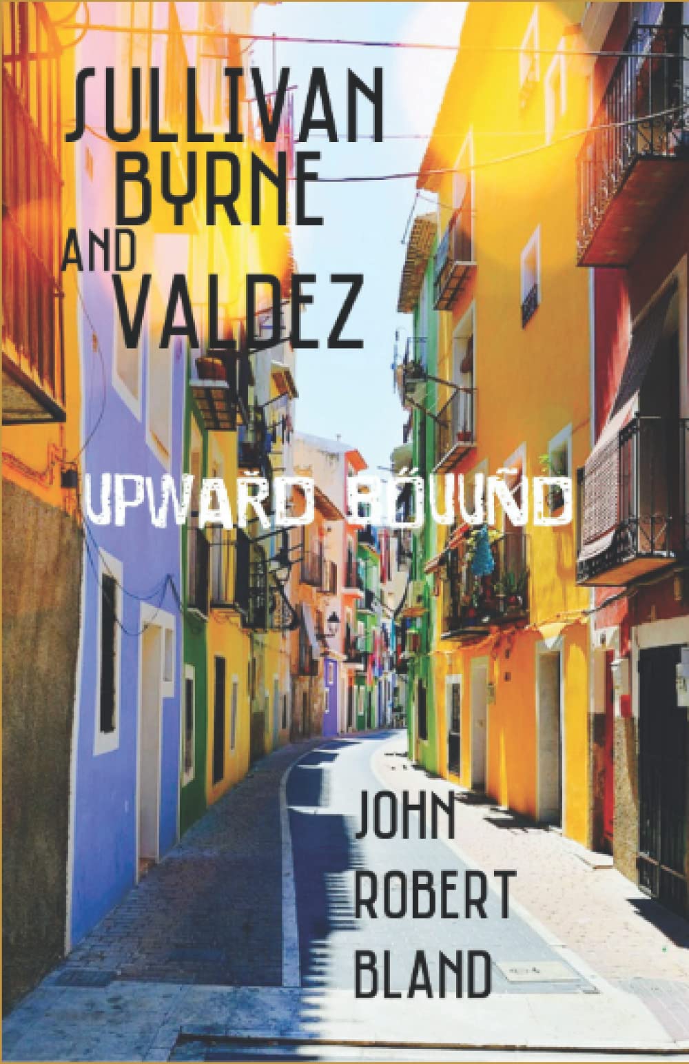 SULLIVAN BRYNE and VALDEZ UPWARD BOUND by John Robert Bland | Goodreads