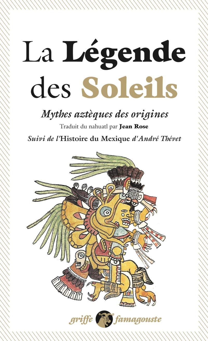 LA LEGENDE DES SOLEILS - MYTHES AZTEQUES DES ORIGINES (GRIFFE) by Jean ...