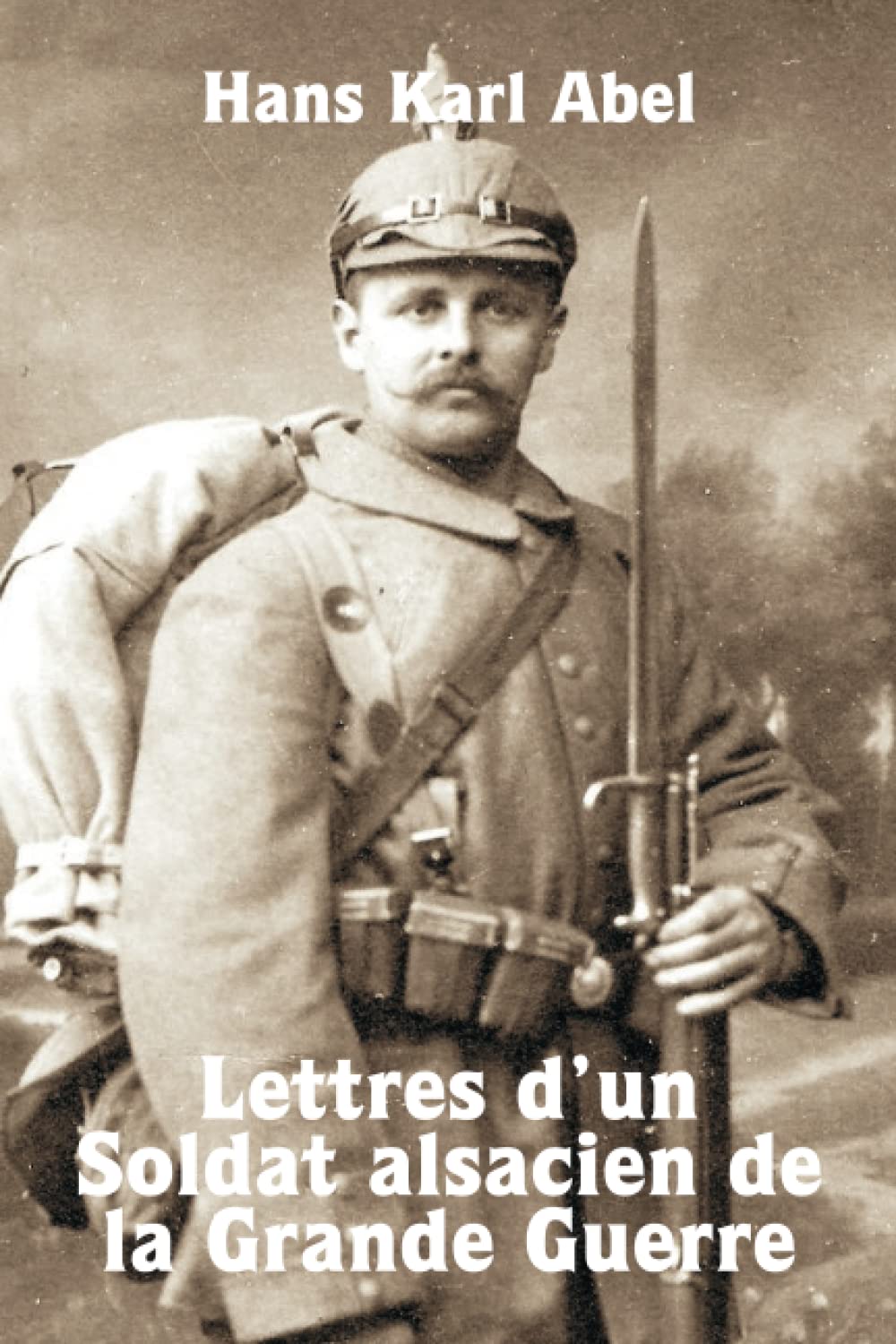 Lettres d’un Soldat alsacien de la Grande Guerre by Hans Karl Abel | Goodreads
