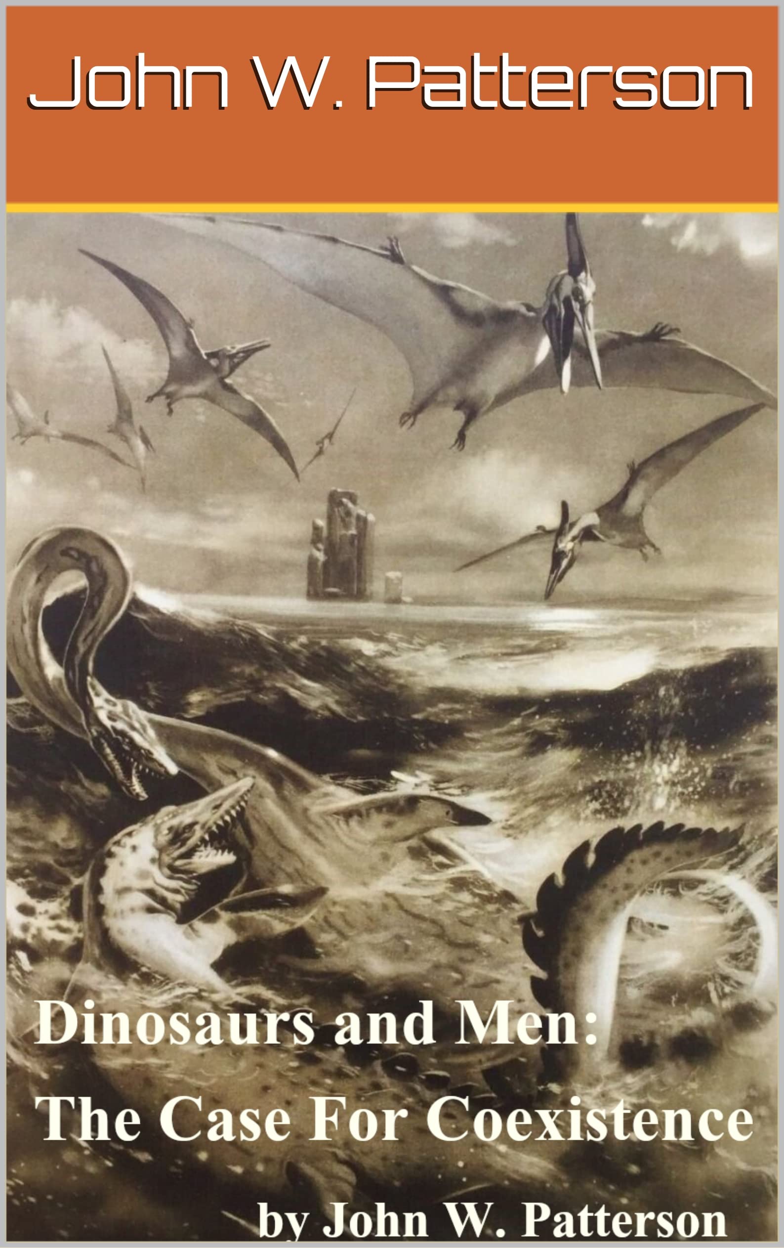 Dinosaurs and Men: The Case For Coexistence by John W. Patterson ...