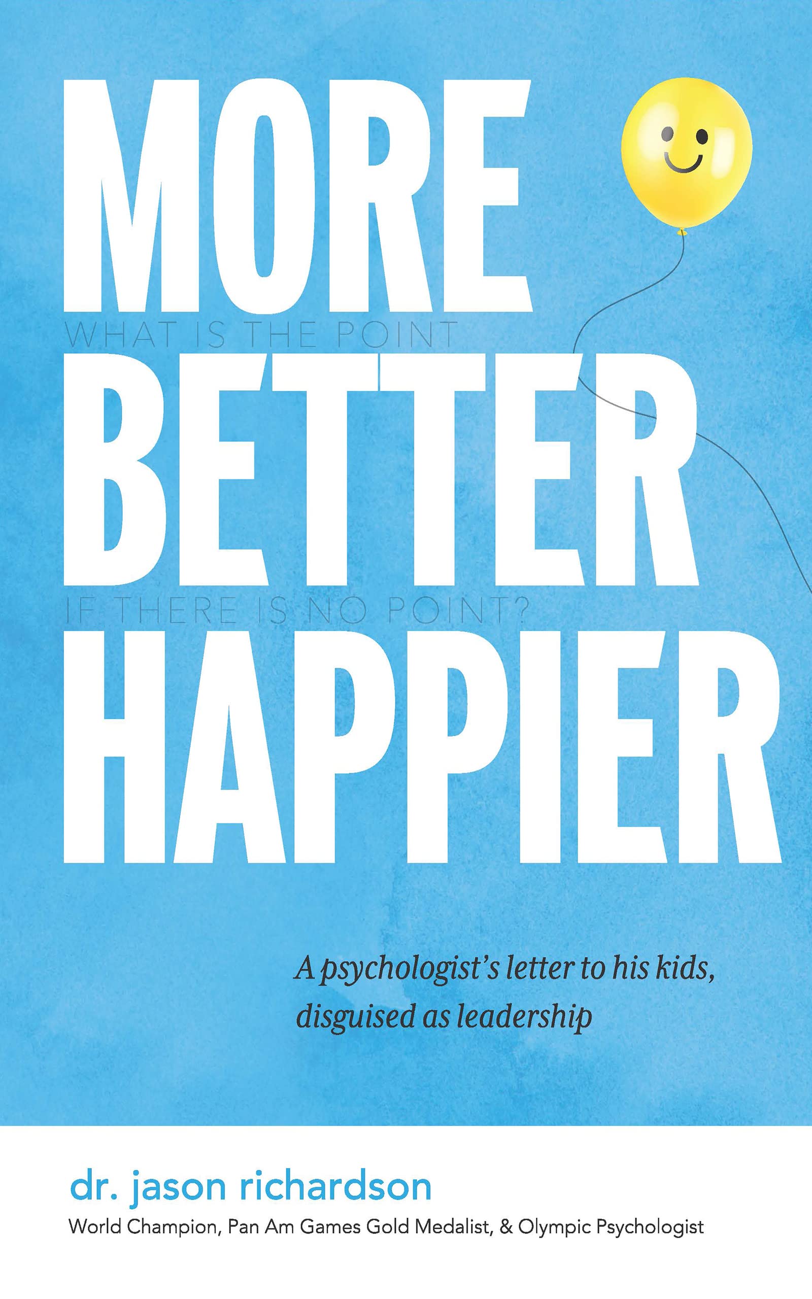 More Better Happier: A psychologist's letter to his kids, disguised as ...