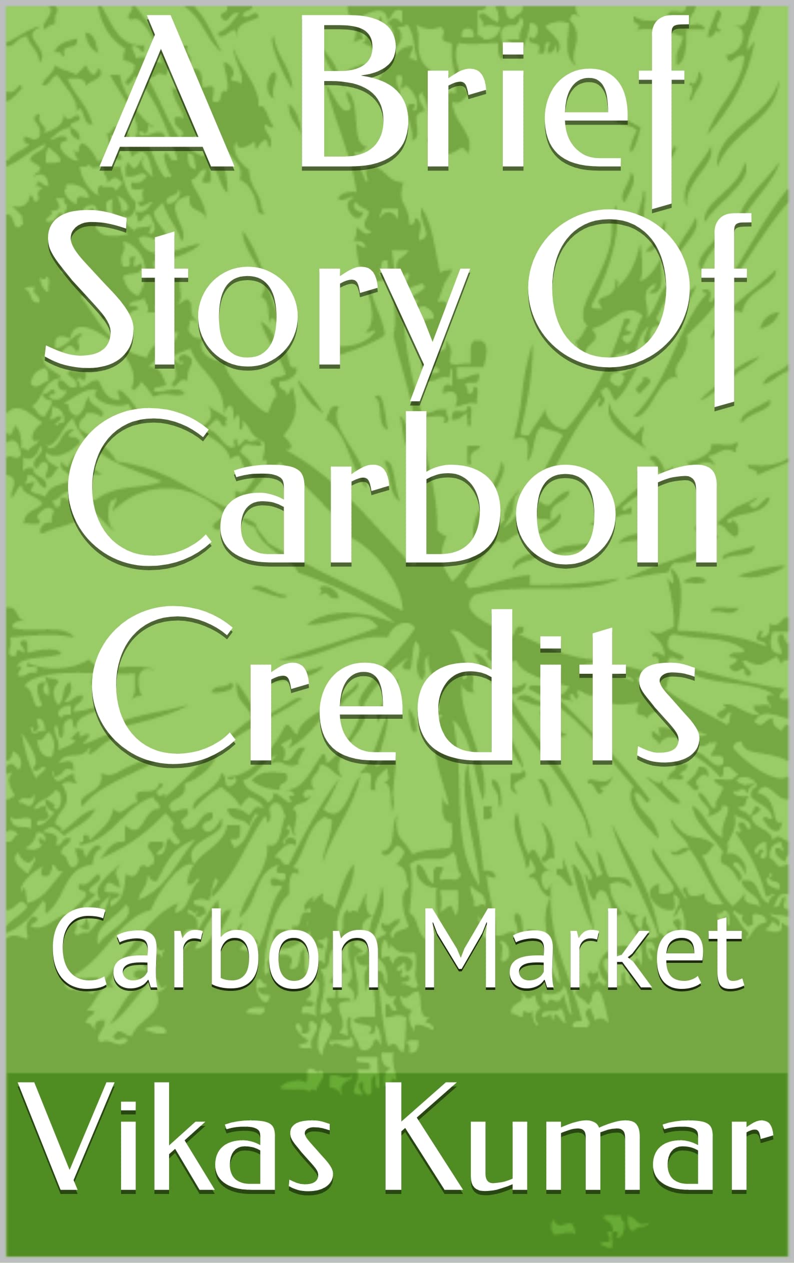 A Brief Story Of Carbon Credits: Carbon Market by Vikas Kumar | Goodreads