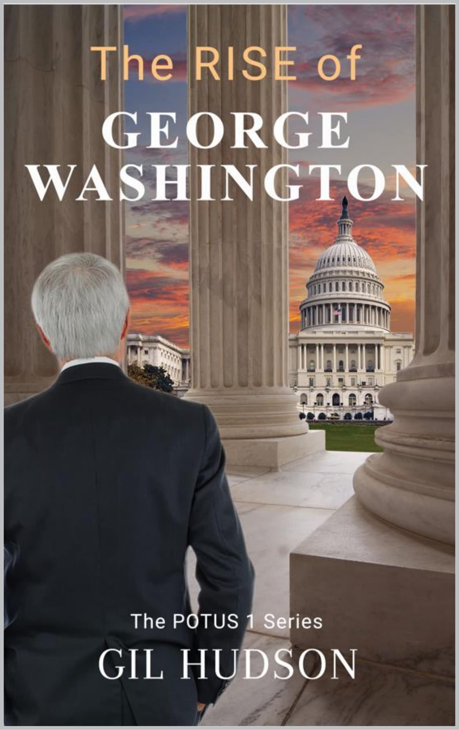 The Rise of George Washington: The POTUS 1 Series by Gil Hudson | Goodreads