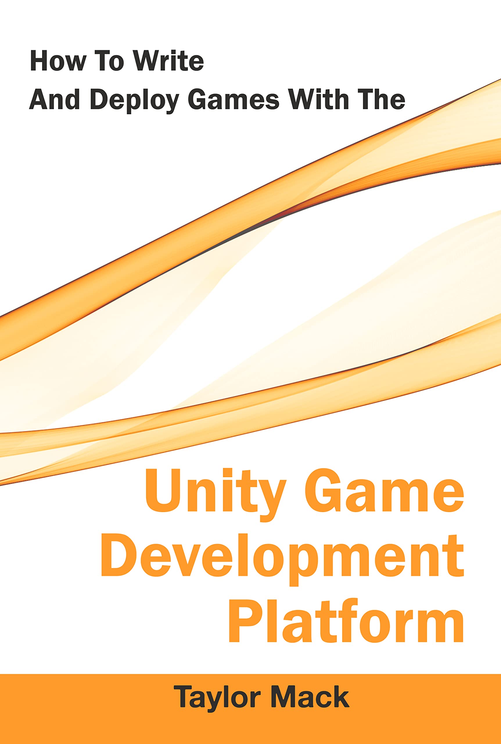 How To Write And Deploy Games With The Unity Game Development Platform ...