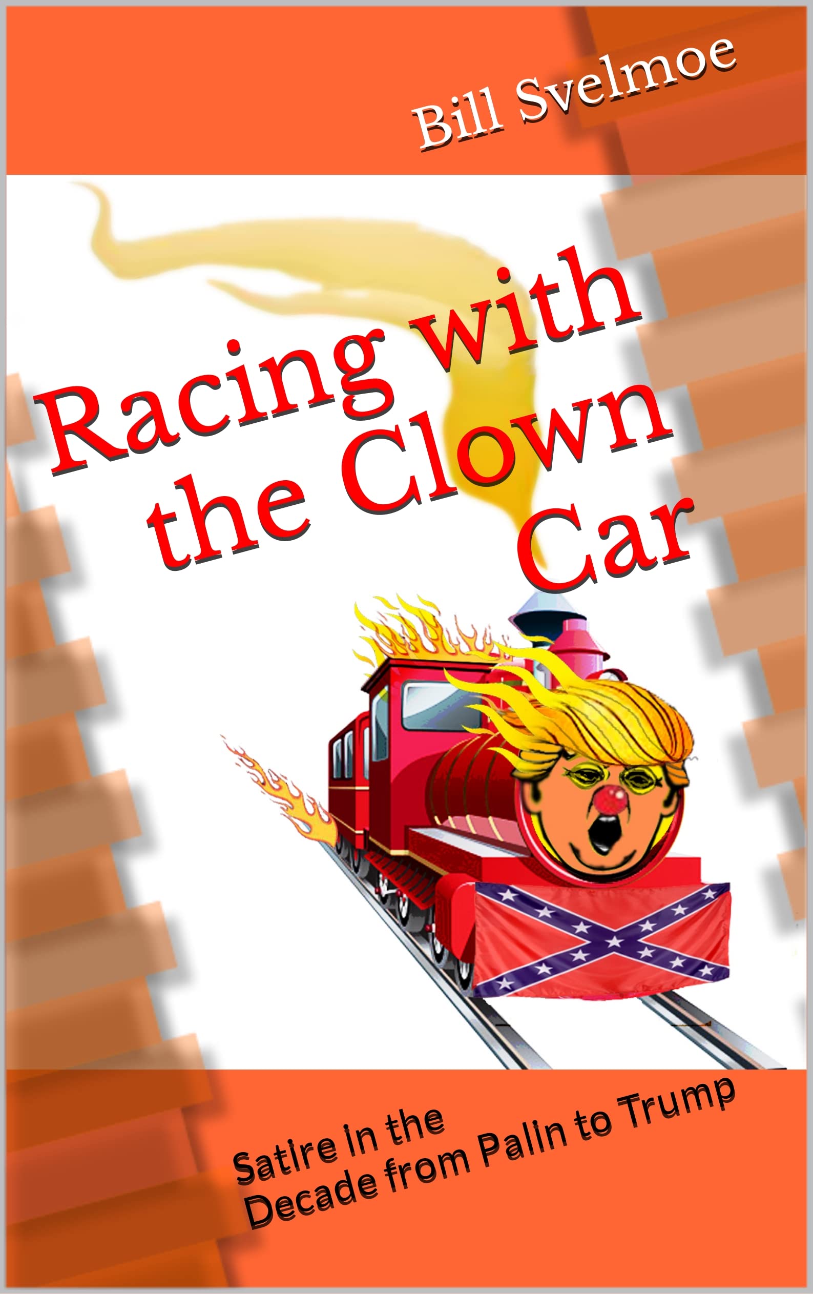 Racing with the Clown Car: Satire in the Decade from Palin to Trump by ...