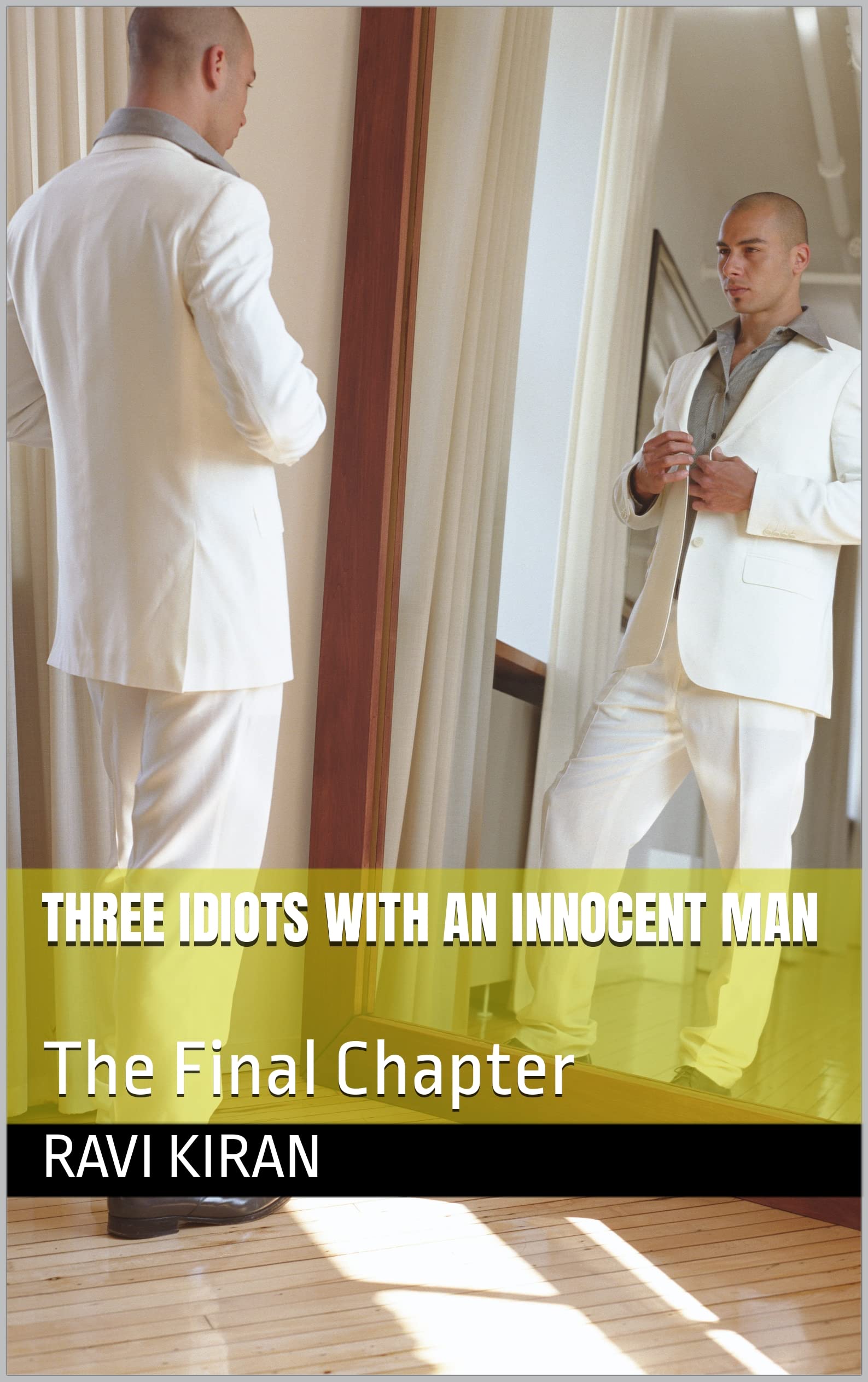 Three Idiots with an Innocent Man: The Final Chapter by Ravi Kiran ...