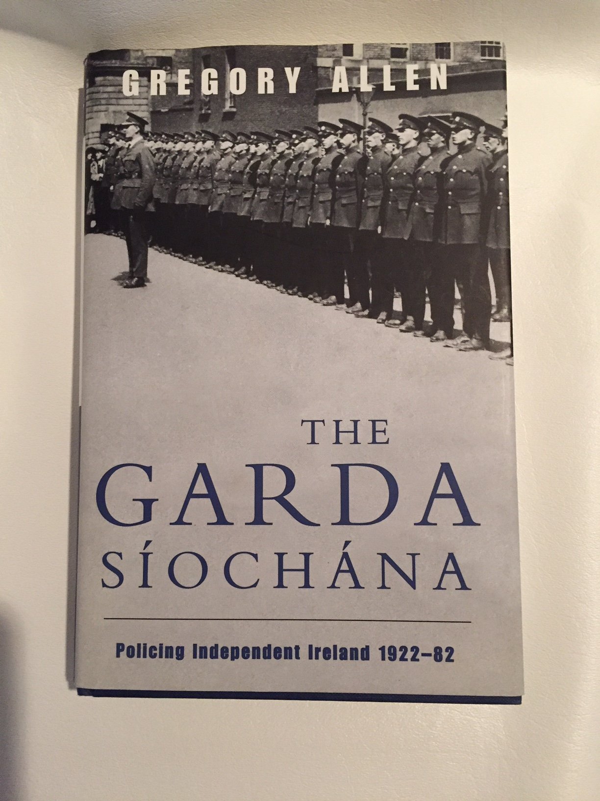 Garda Siochana: Policing Independent Ireland 1922-82 by Gregory Allen ...