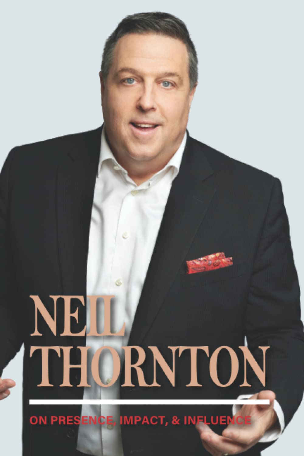 Neil Thornton on Presence, Impact, and Influence by Neil Thornton ...