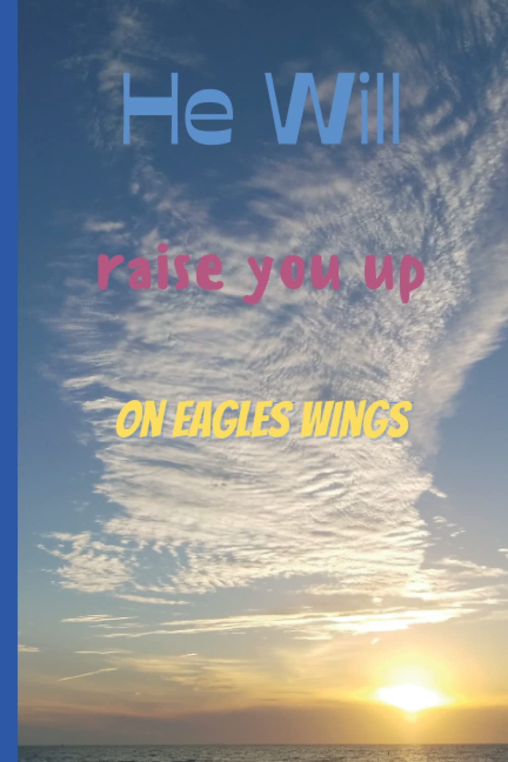 HE WILL RAISE YOU UP ON EAGLES WINGS. A Perfect and Handy Notebook to ...