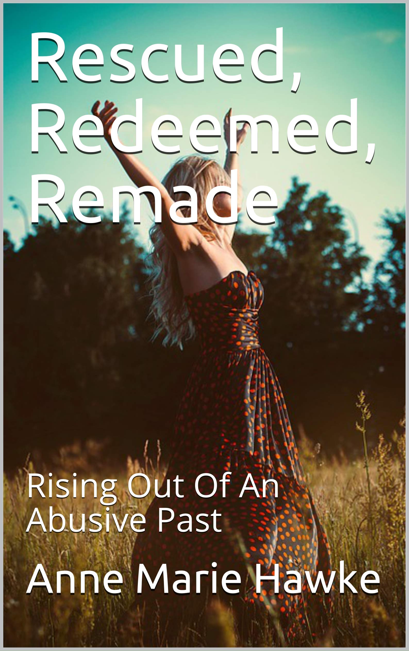 Rescued, Redeemed, Remade: Rising Out Of An Abusive Past by Anne Marie ...