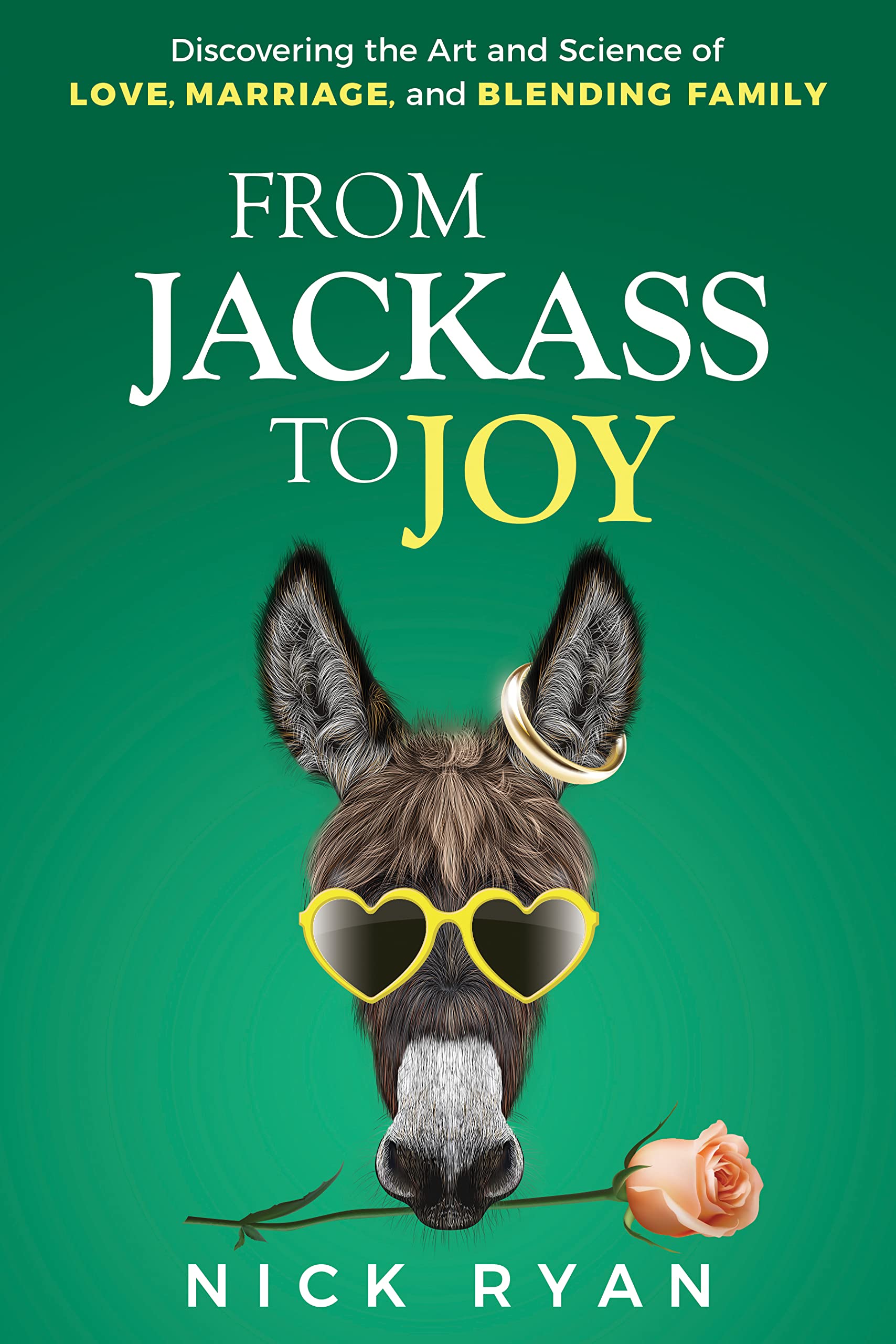From Jackass to Joy: Discovering the Art and Science of Love, Marriage ...