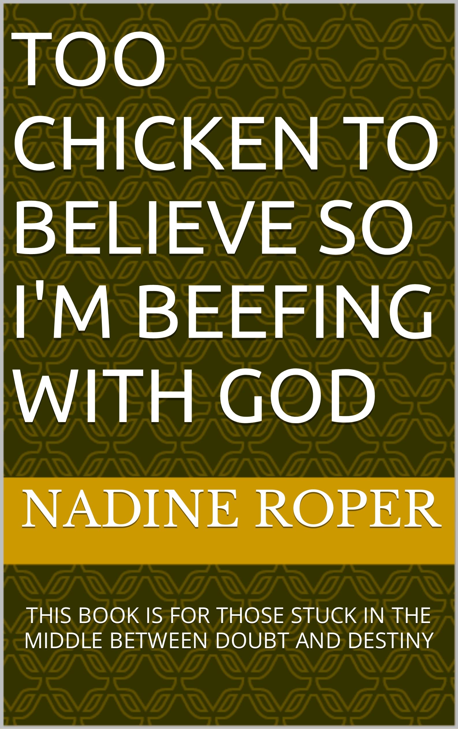 Too CHICKEN to believe so I'm BEEFING with God : THIS BOOK IS FOR THOSE ...