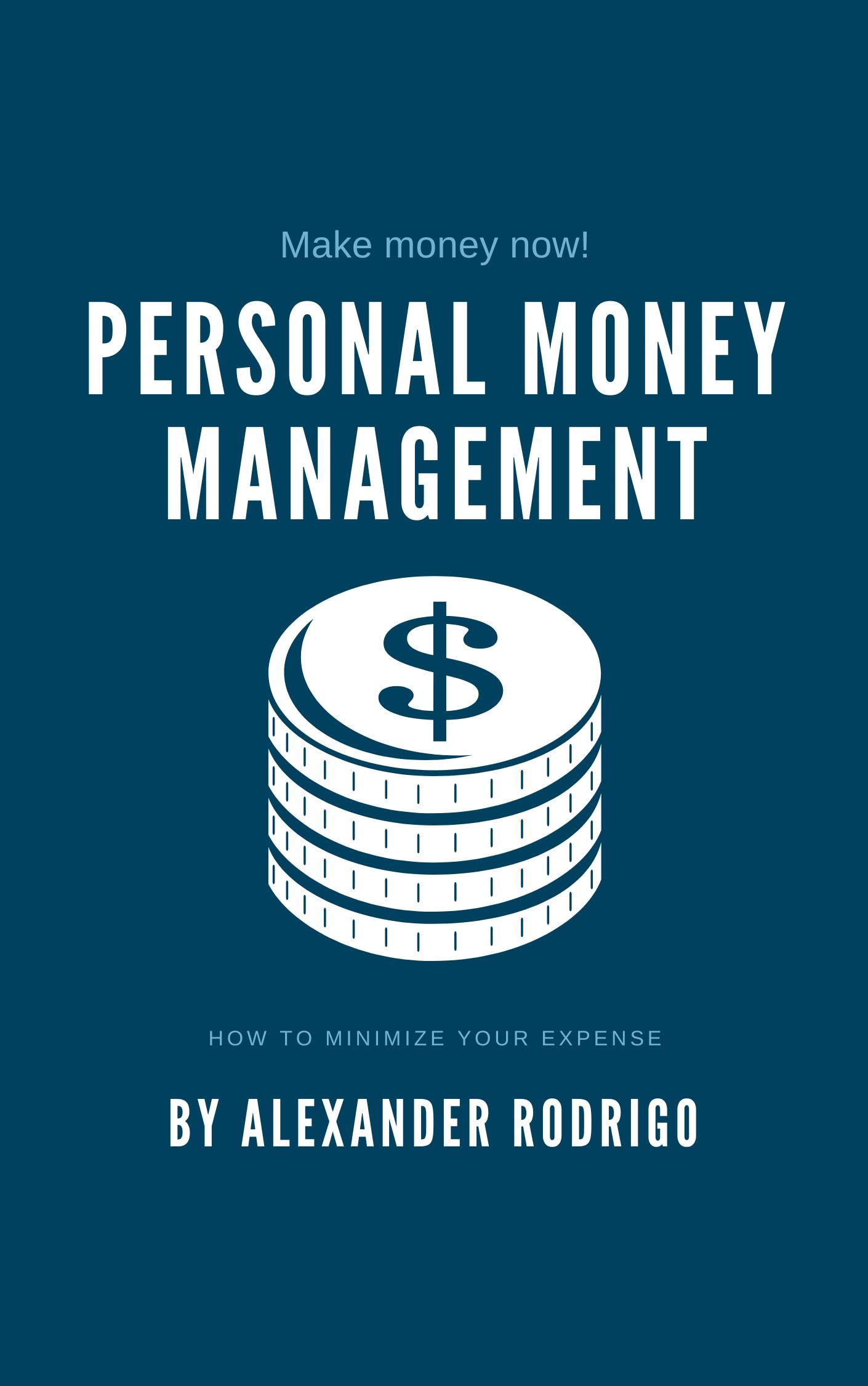 Personal Money Management: Make Money Now! How to Minimize Your ...