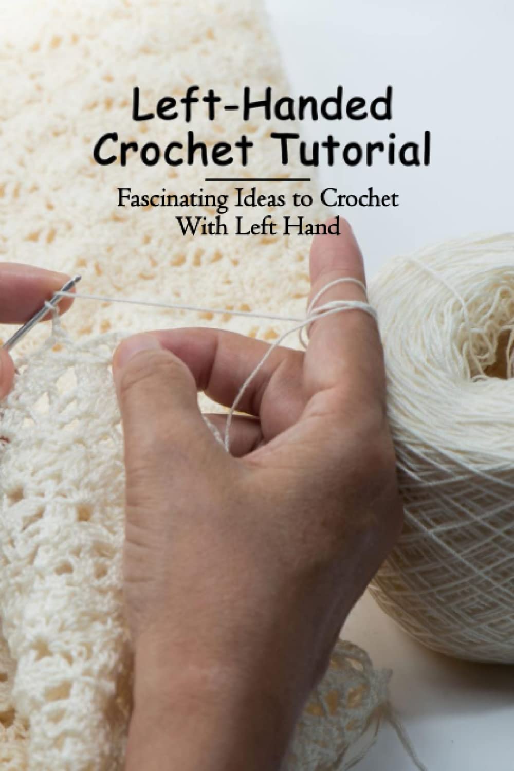 Left-Handed Crochet Tutorial: Fascinating Ideas to Crochet With Left ...