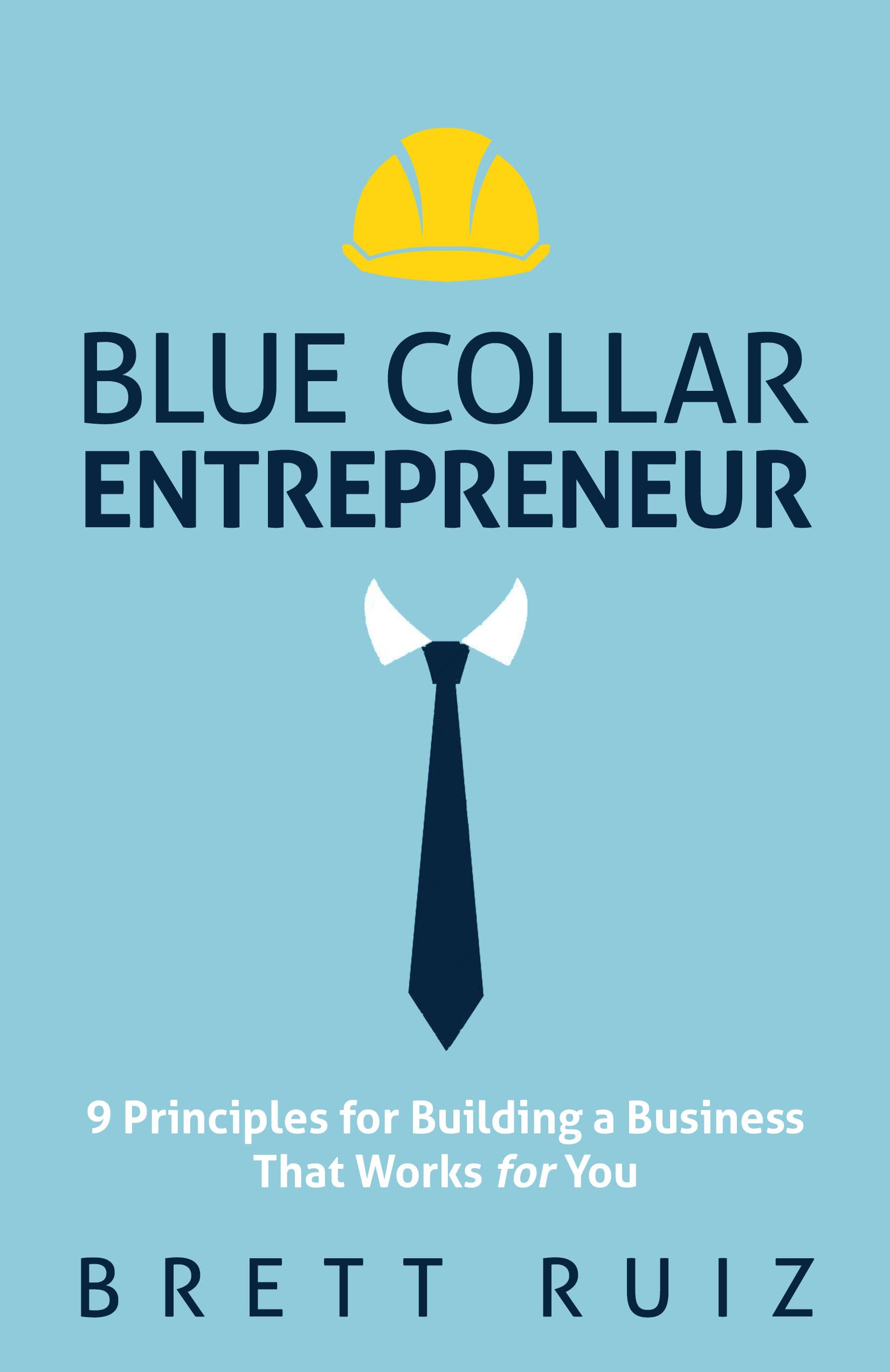 Blue Collar Entrepreneur: 9 Principles for Building a Business That ...