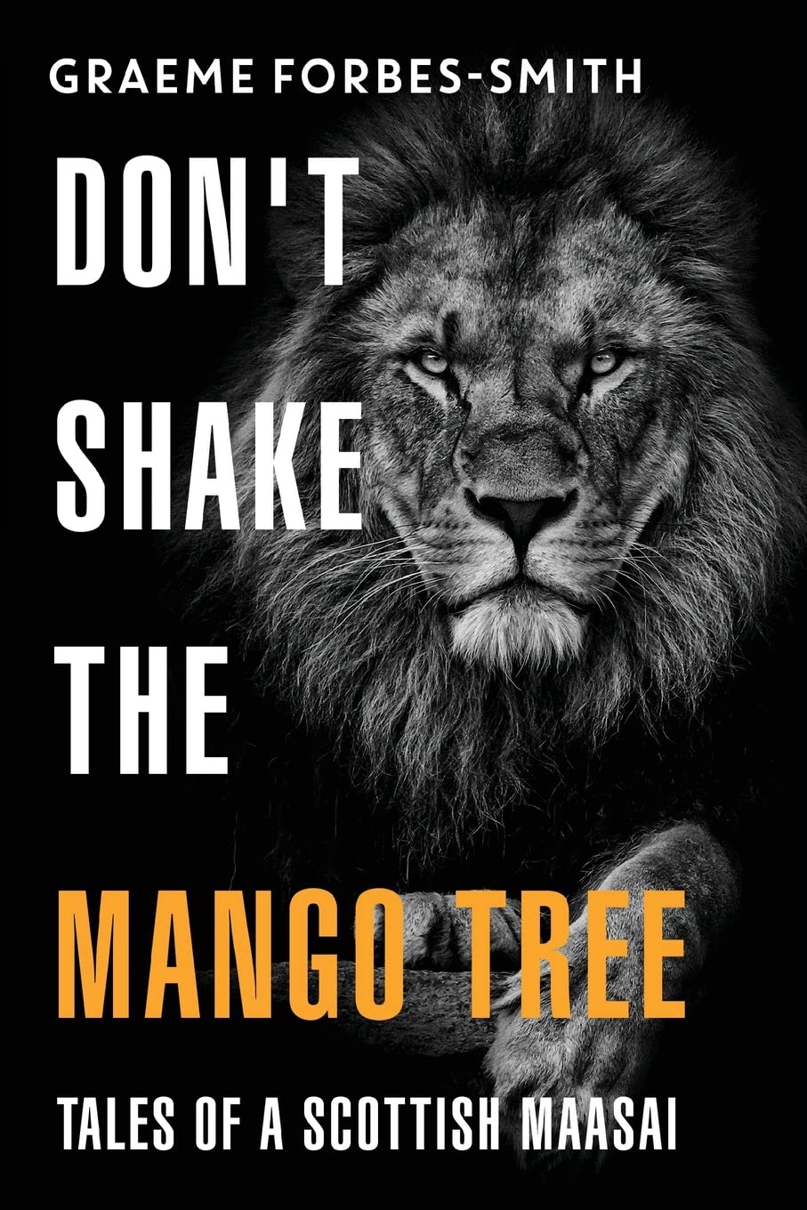 Don't Shake the Mango Tree - Tales of a Scottish Maasai by Graeme ...
