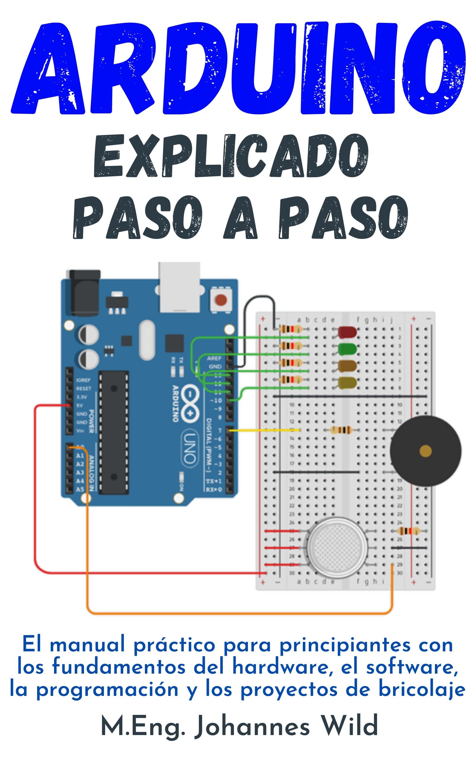 Arduino | explicado paso a paso: El manual práctico para principiantes ...