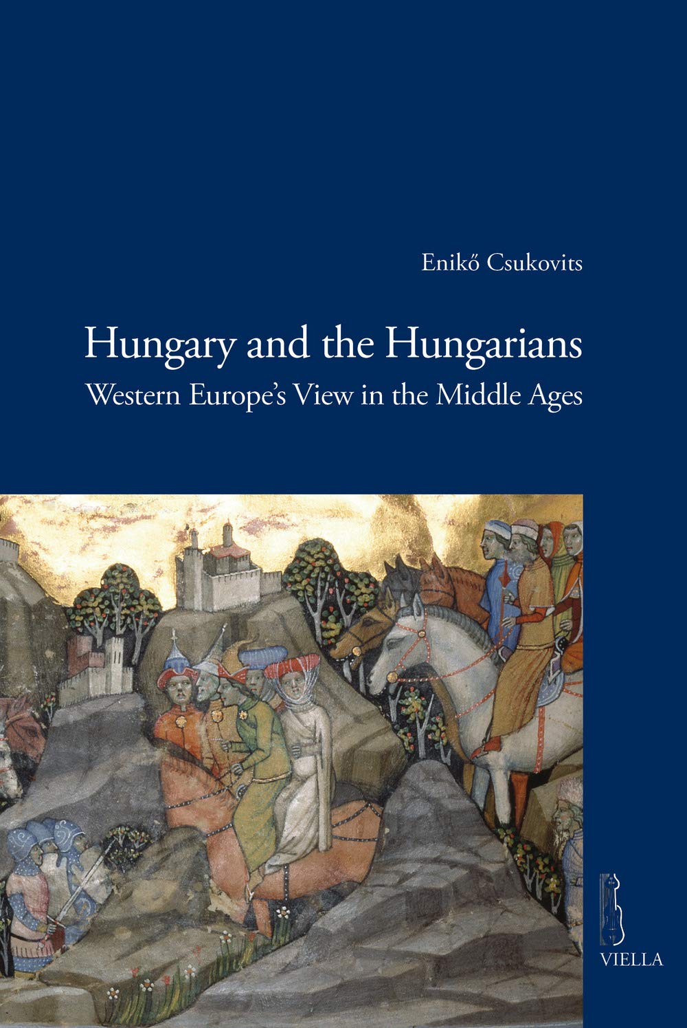 Hungary and the Hungarians: Western Europe's View in the Middle Ages by ...