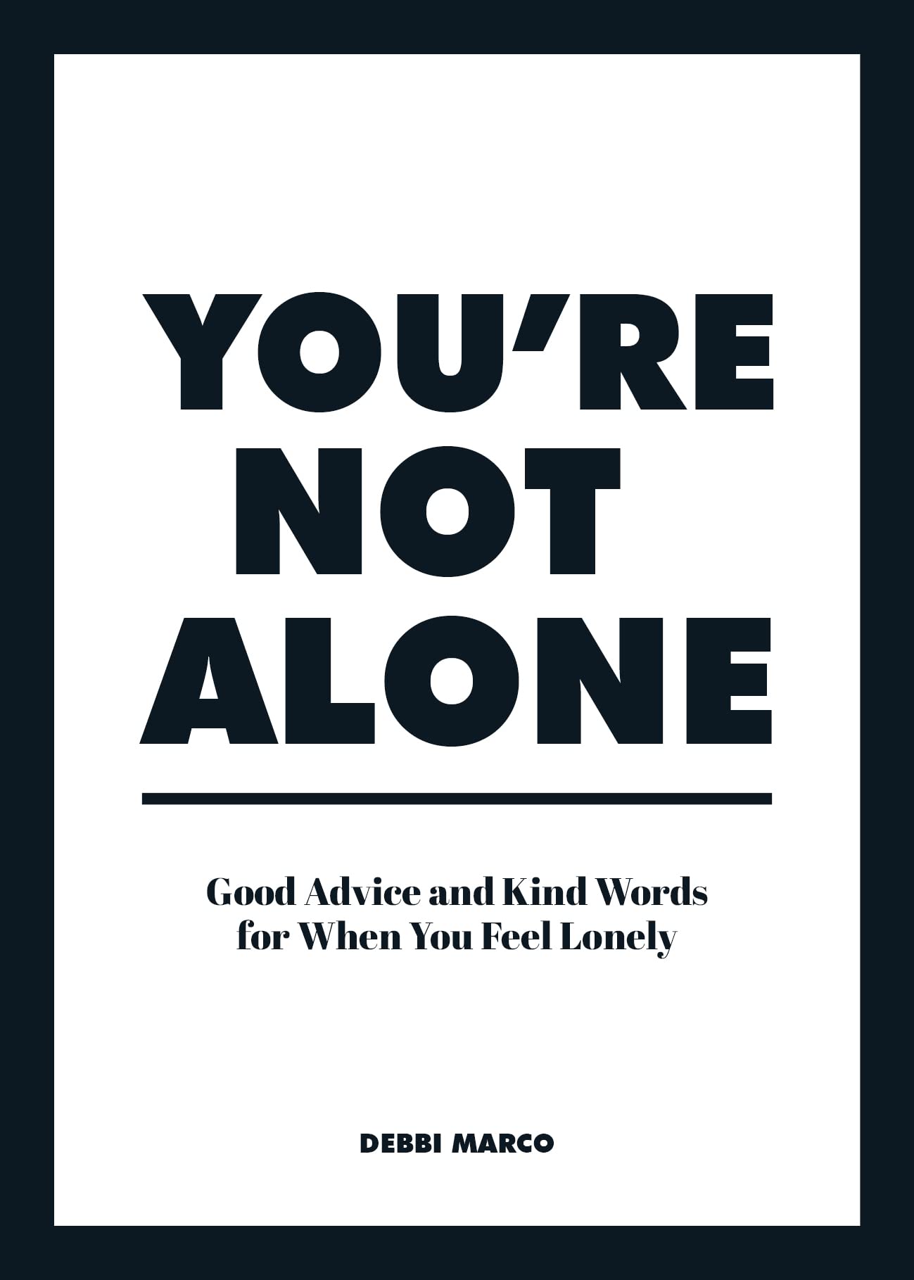 You're Not Alone: Good Advice and Kind Words for When You Feel Lonely ...