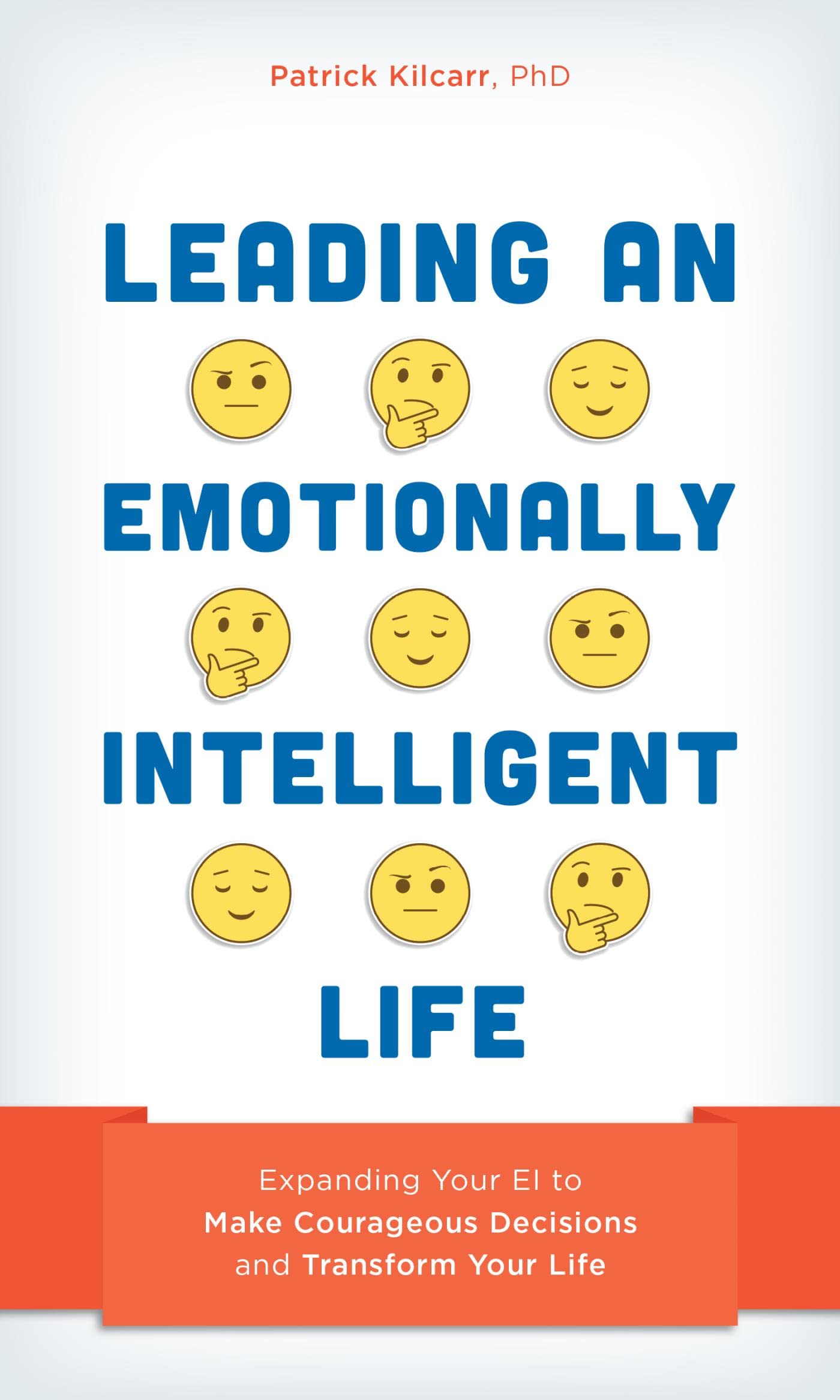 Leading an Emotionally Intelligent Life: Expanding Your EI to Make ...