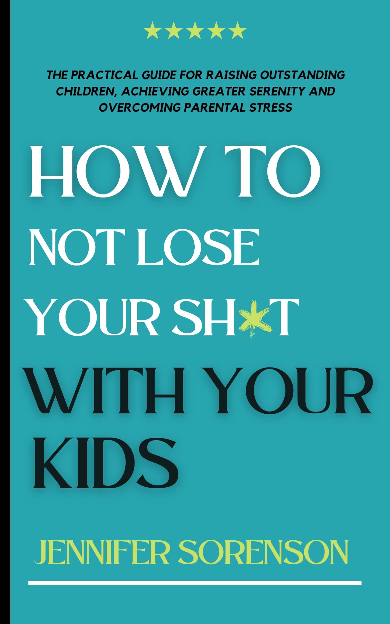 HOW TO NOT LOSE YOUR SHIT WITH YOUR KIDS: The Practical Guide For ...
