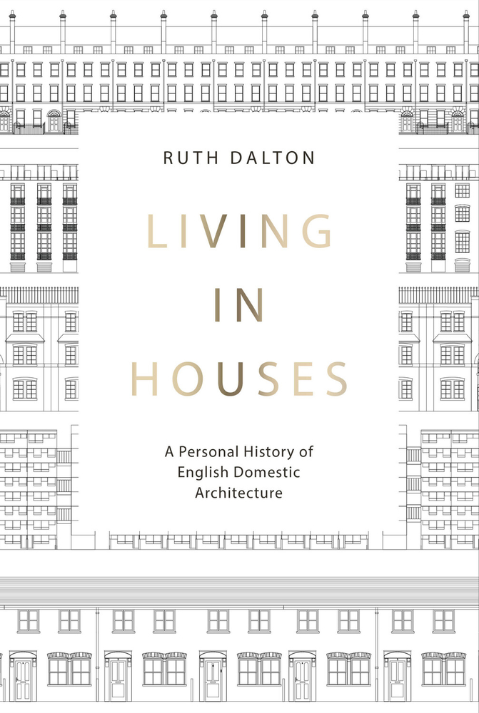 Living in Houses: A Personal History of English Domestic Architecture ...