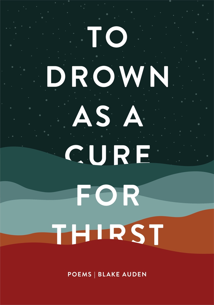 To Drown as a Cure for Thirst: Poems by Blake Auden | Goodreads