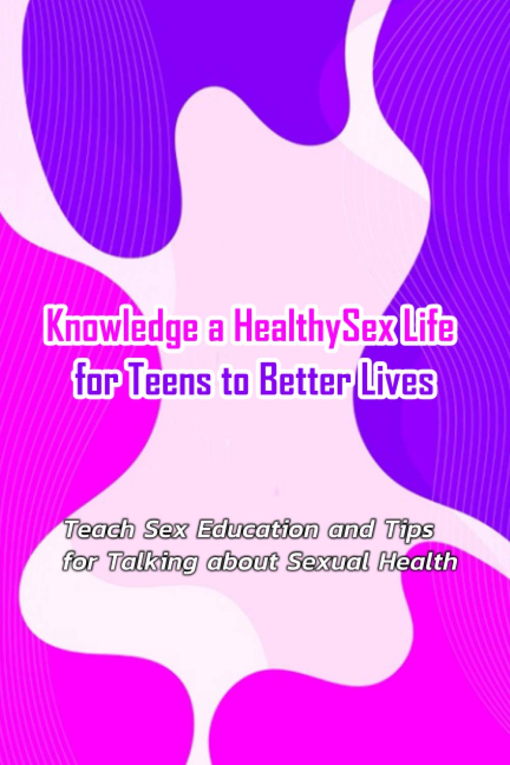 Knowledge a Healthy Sex Life for Teens to Better Lives:: Sex Positive ...