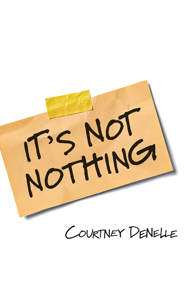 It's Not Nothing by Courtney Denelle | Goodreads