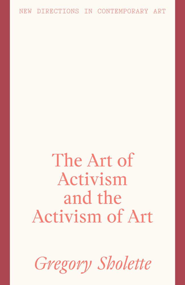 The Art of Activism and the Activism of Art by Gregory Sholette | Goodreads