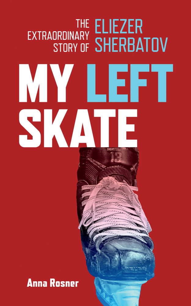 My Left Skate: The Extraordinary Story of Eliezer Sherbatov by Anna Rosner | Goodreads