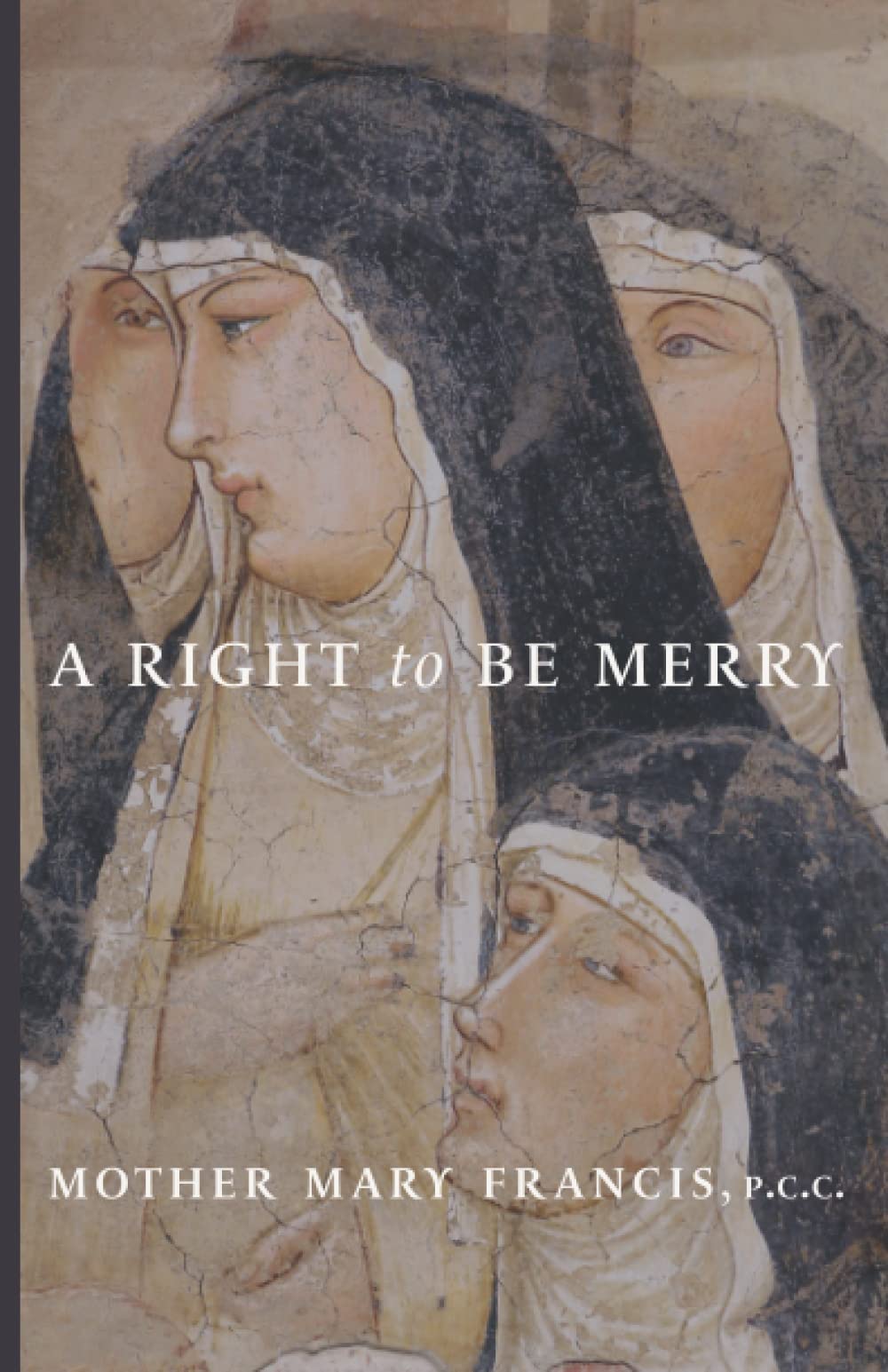 A Right to Be Merry by Mother Mary Francis P.C.C. | Goodreads