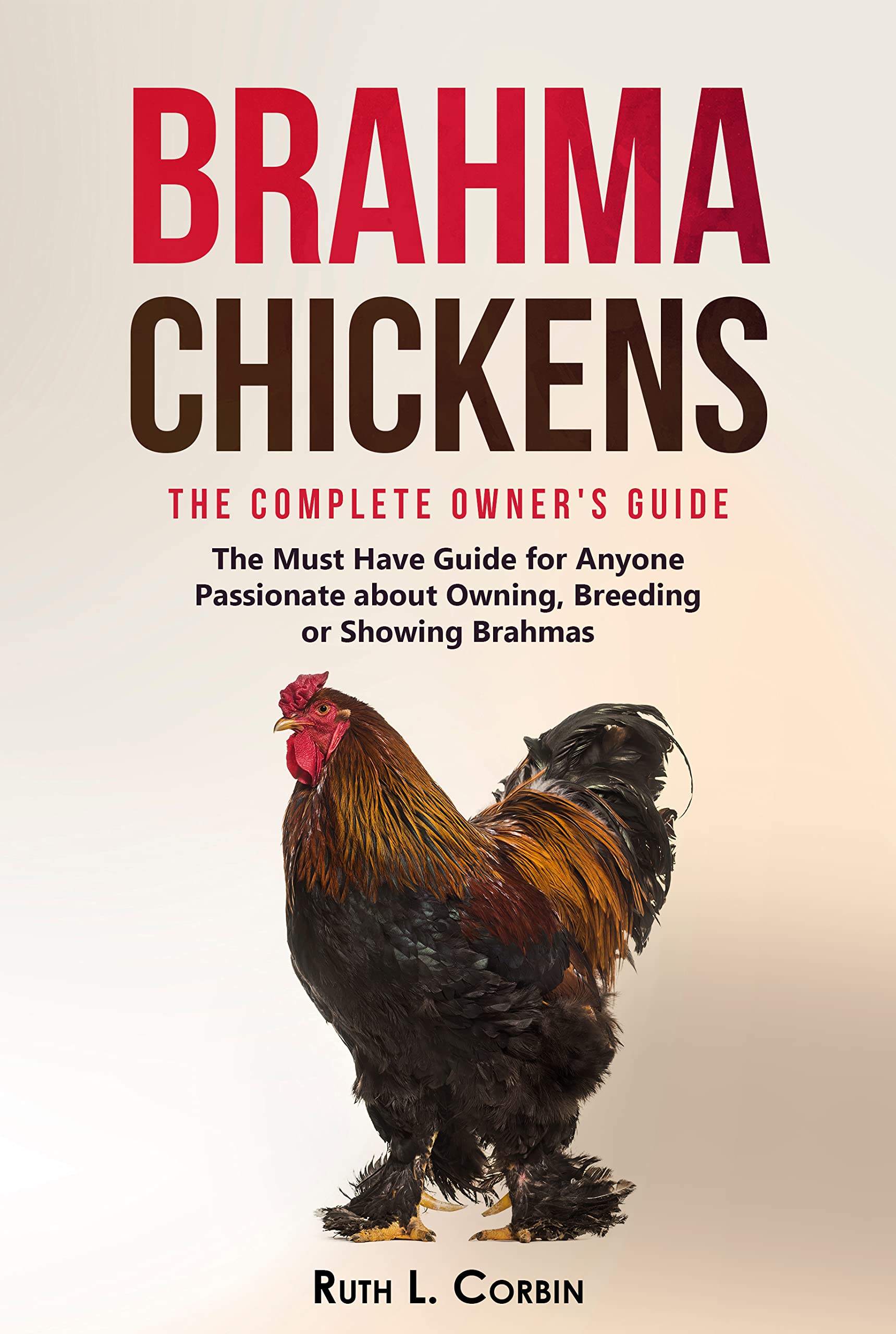Brahma Chickens - The Complete Owner's Guide: The Must Have Guide for ...