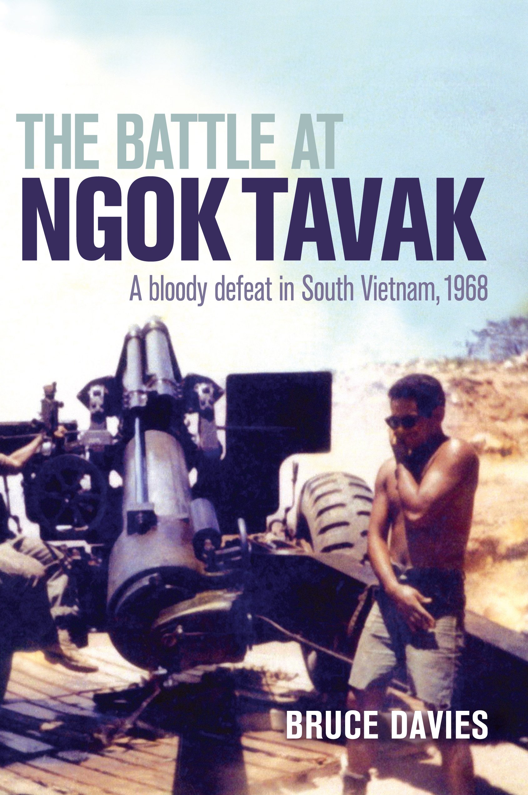 The Battle at Ngok Tavak - A Bloody Defeat in South Vietnam, 1968 by ...