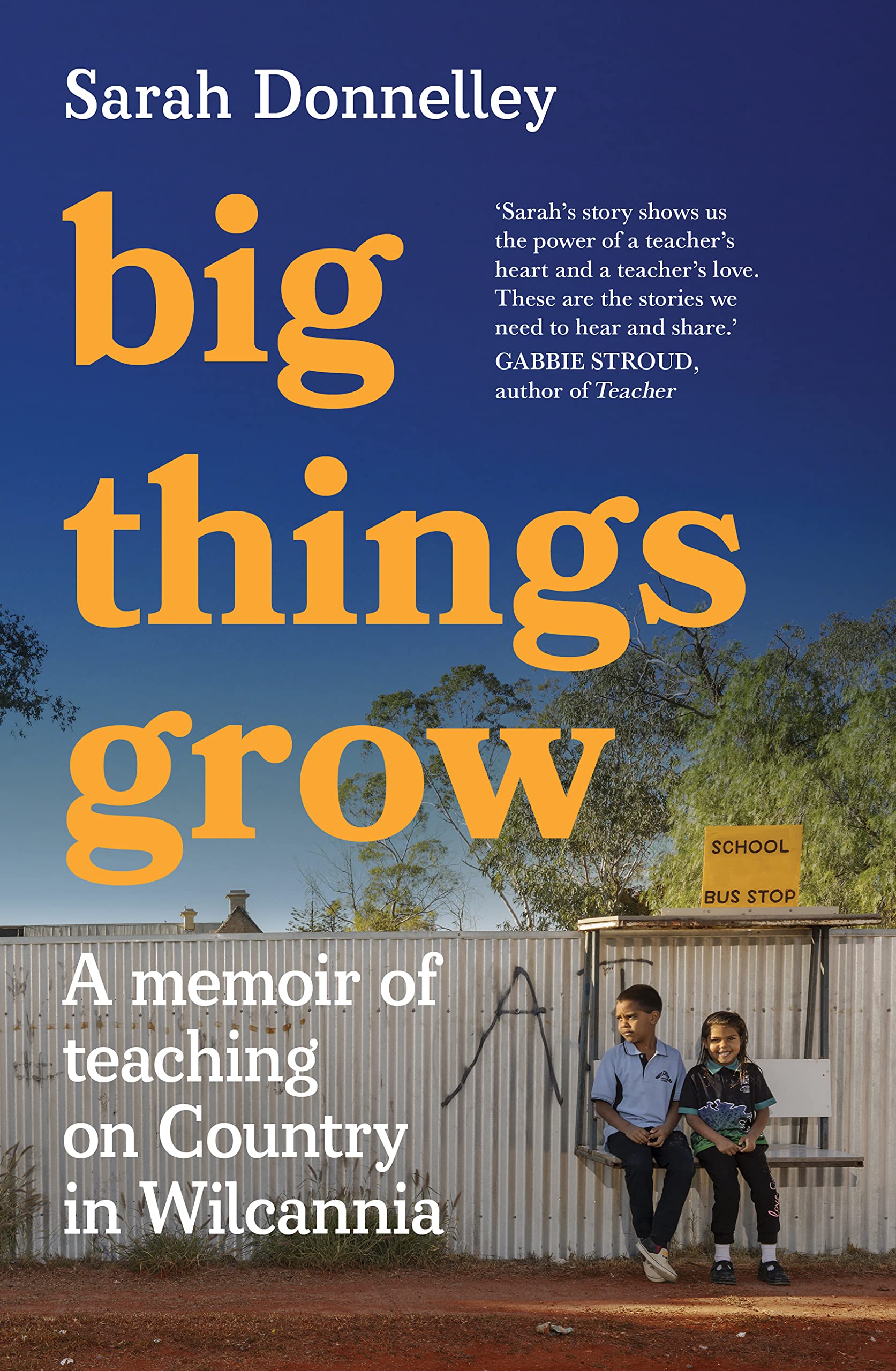 Big Things Grow: A memoir of teaching on Country in Wilcannia by Sarah ...