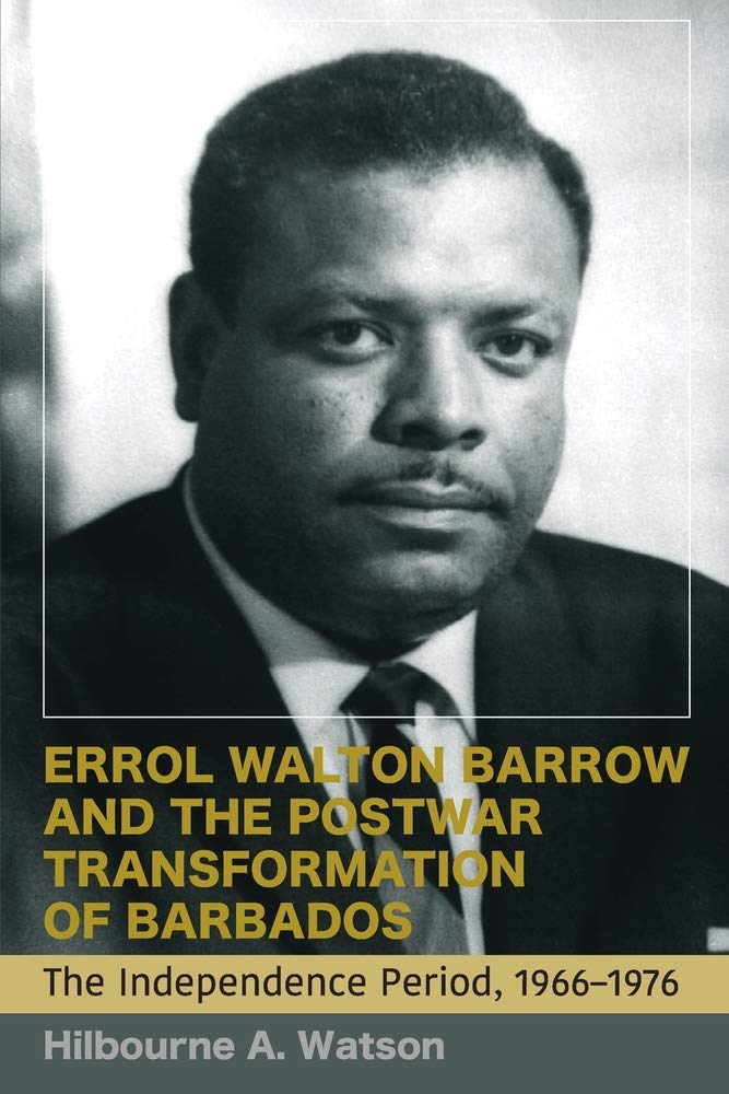 Errol Walton Barrow and the Postwar Transformation of Barbados (Vol. 2): The Independence Period ...