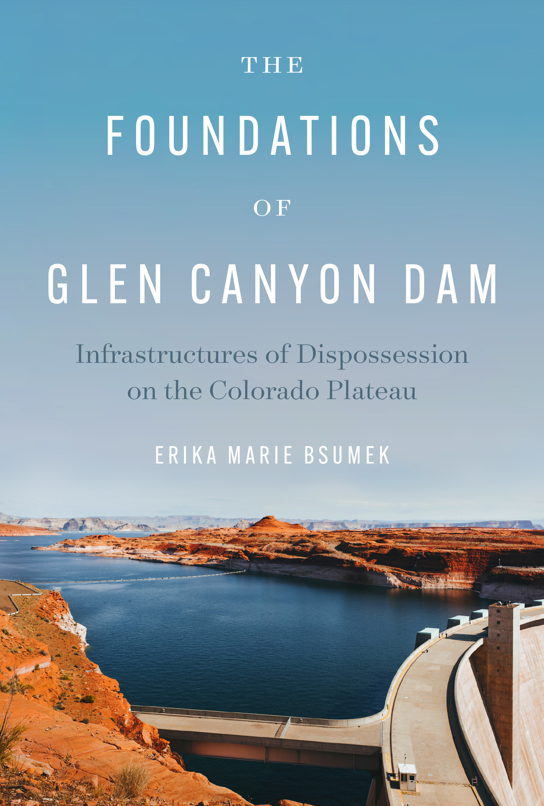 The Foundations of Glen Canyon Dam: Infrastructures of Dispossession on ...
