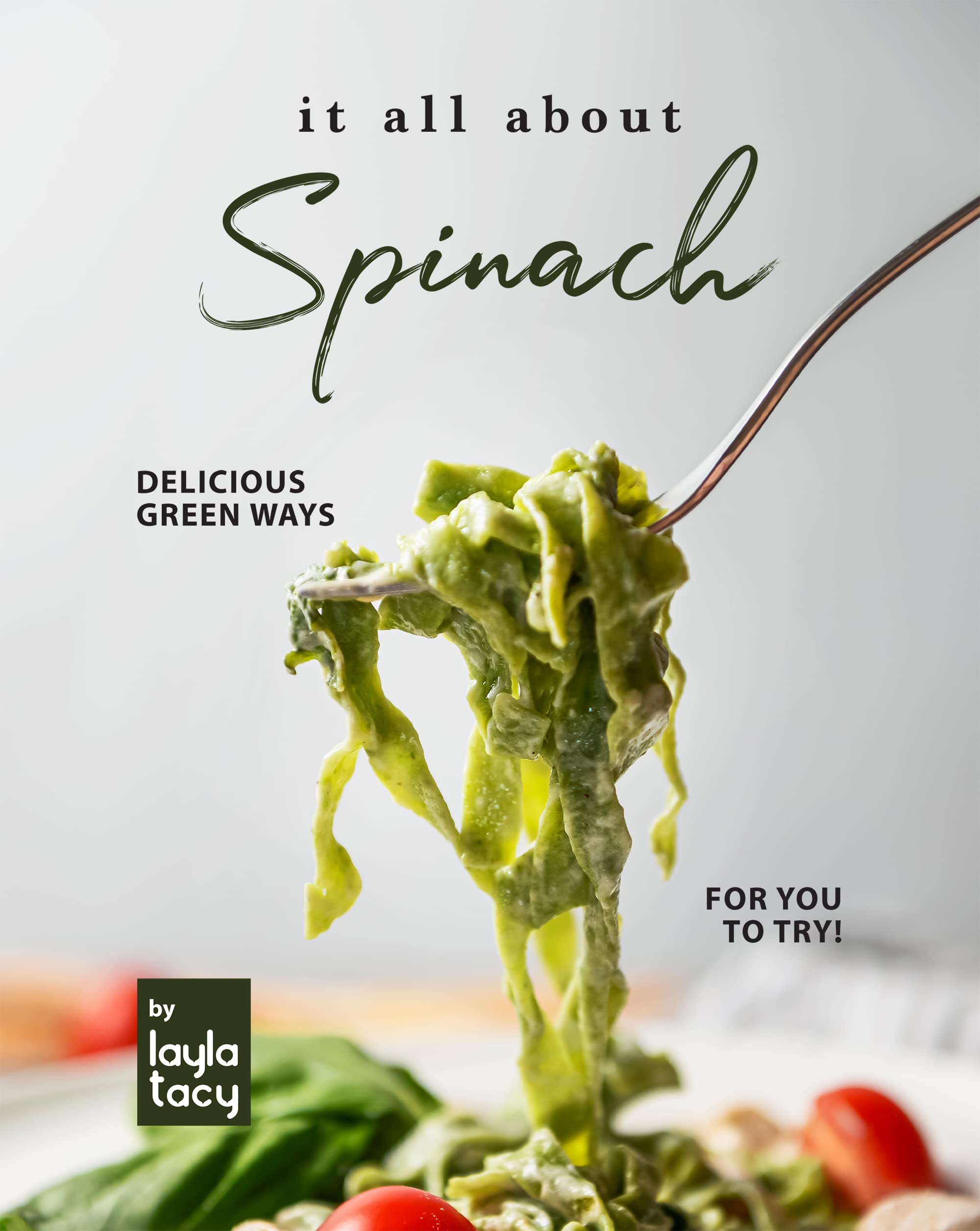 It All About Spinach: Delicious Green Ways for You to Try! by Layla ...