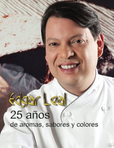 Edgar Leal 25 Años de Aromas, Sabores y Colores by Edgar Leal | Goodreads