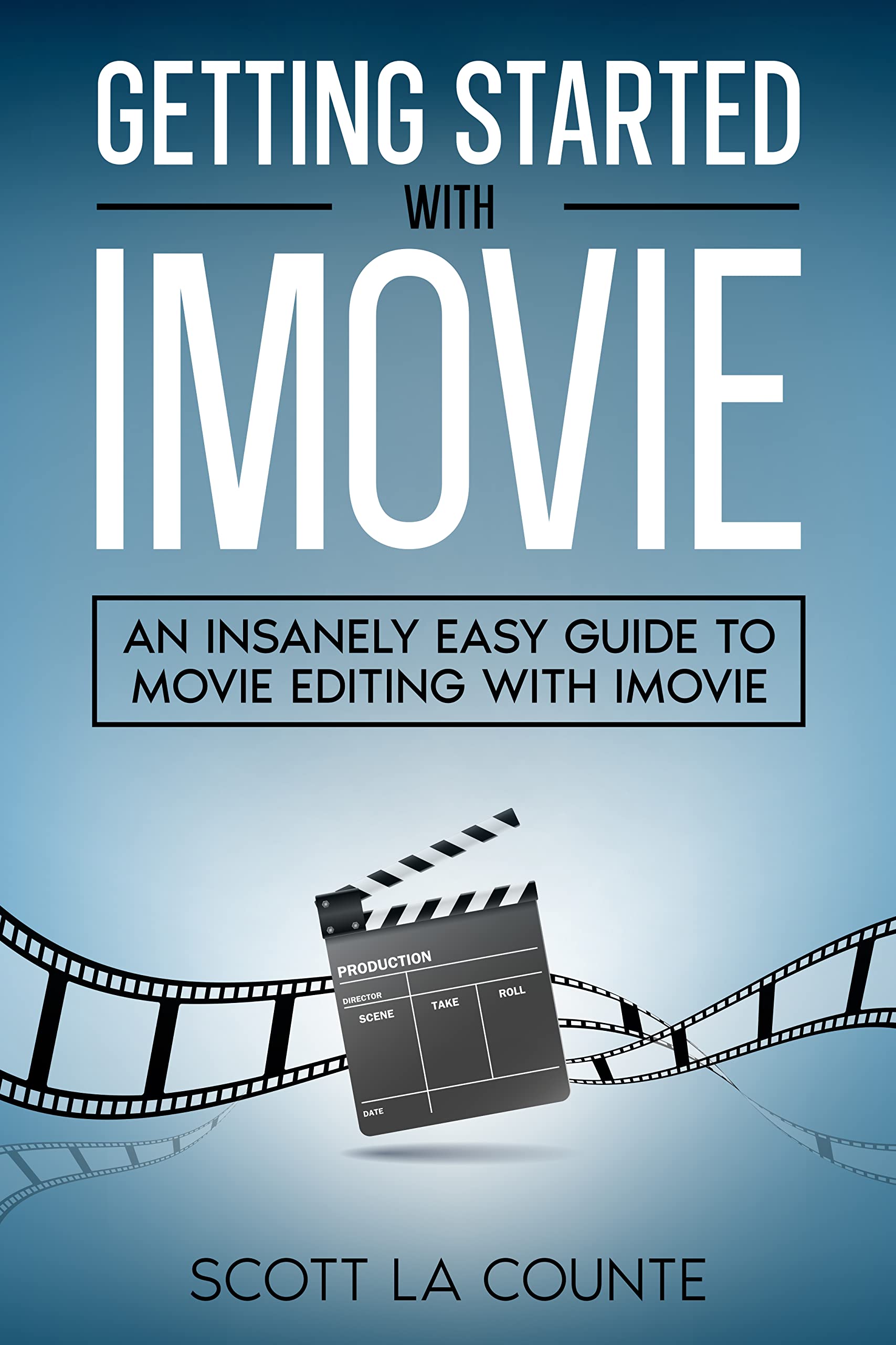 Getting Started with iMovie: An Insanely Easy Guide to Movie Editing ...