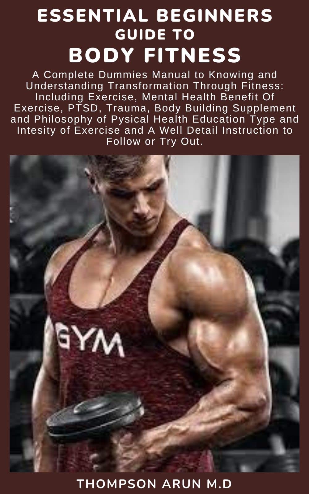 ESSENTIAL BEGINNERS GUIDE TO BODY FITNESS: A Complete Dummies Manual to ...