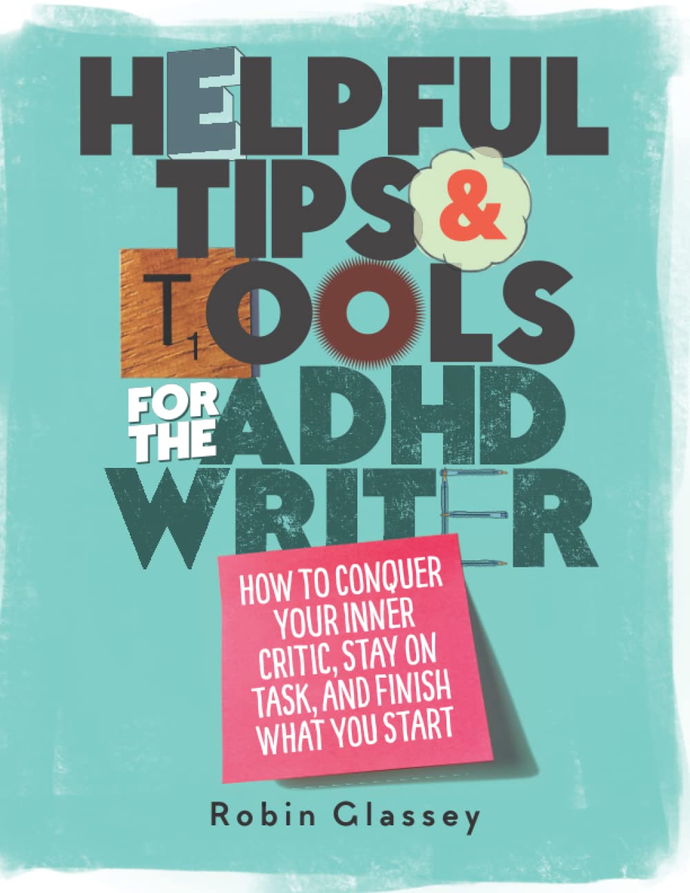 Helpful Tips & Tools for the ADHD Writer: How to Conquer Your Inner ...