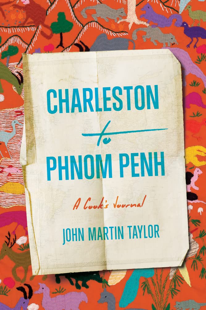 Charleston to Phnom Penh: A Cook's Journal by John Martin Taylor ...