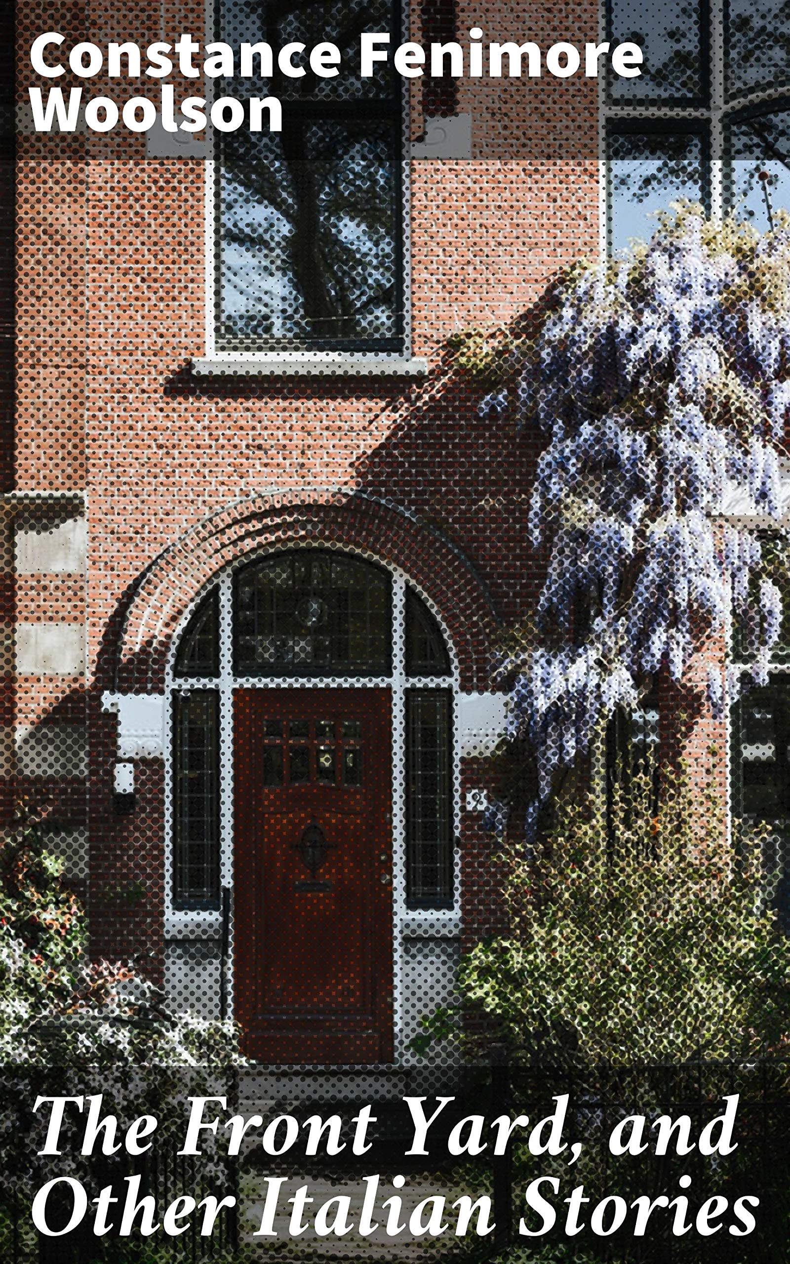 The Front Yard, and Other Italian Stories by Constance Fenimore Woolson ...