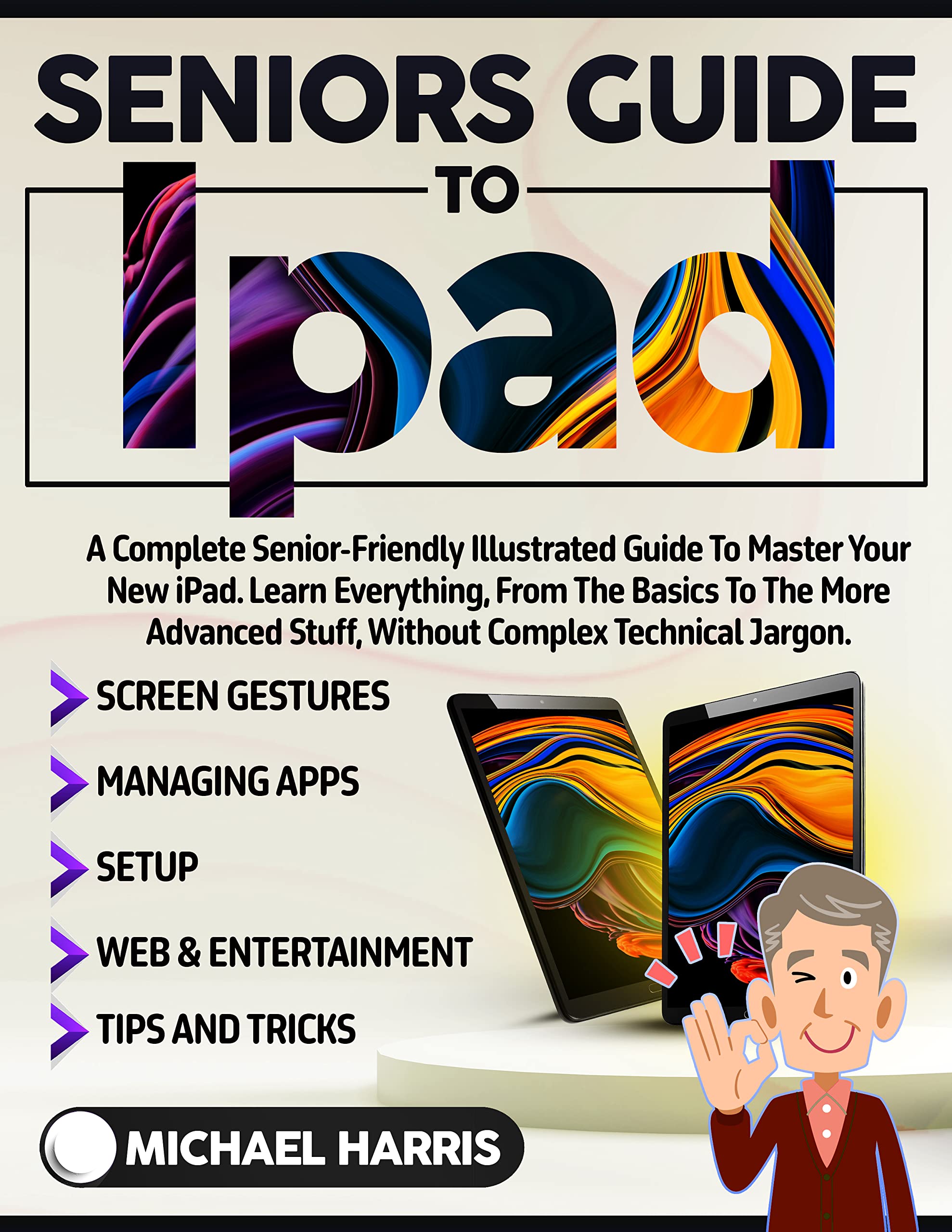 Seniors Guide to iPad: A Complete Senior-Friendly Illustrated Guide to ...