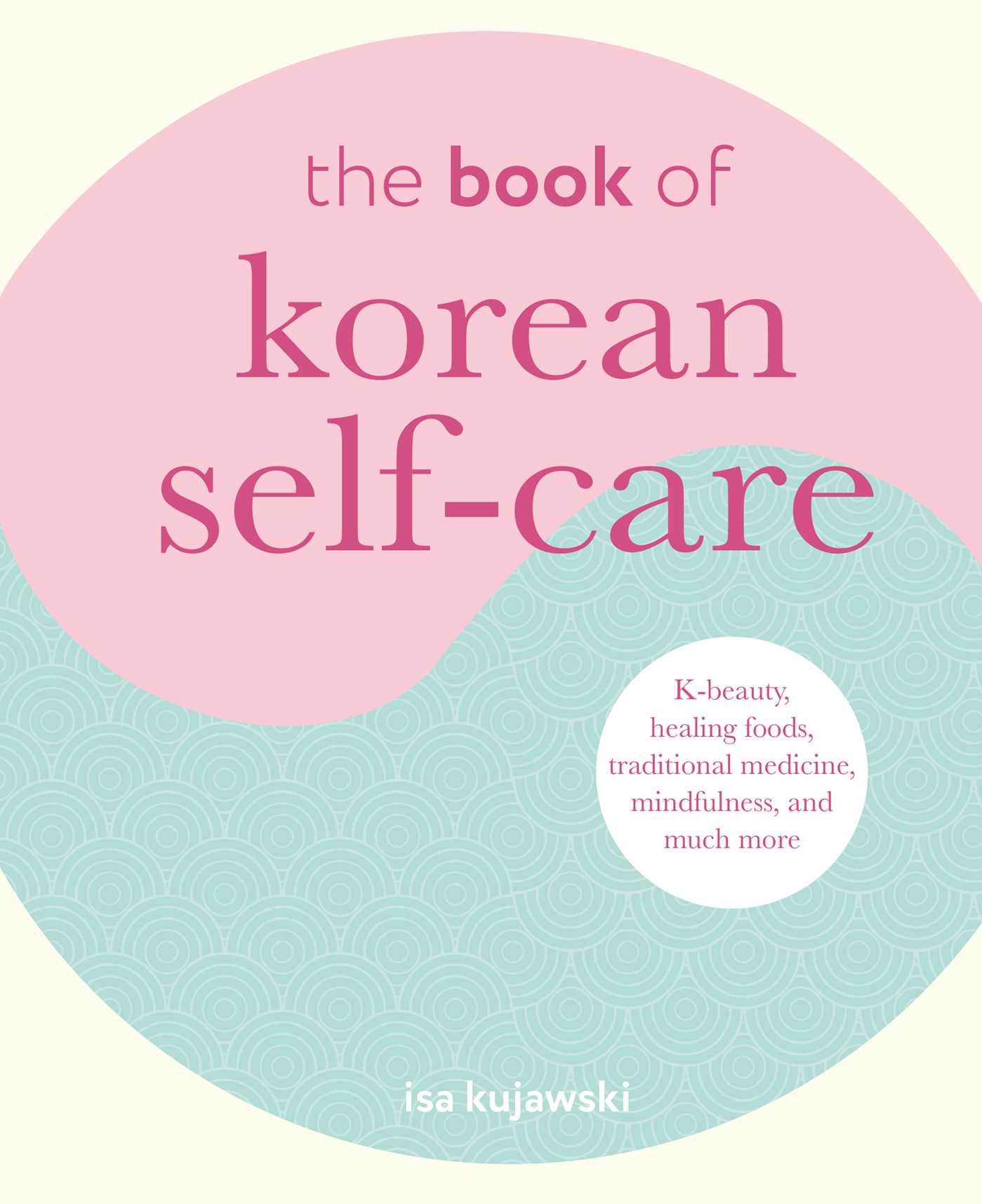 The Book of Korean Self-Care: K-beauty, healing foods, traditional ...