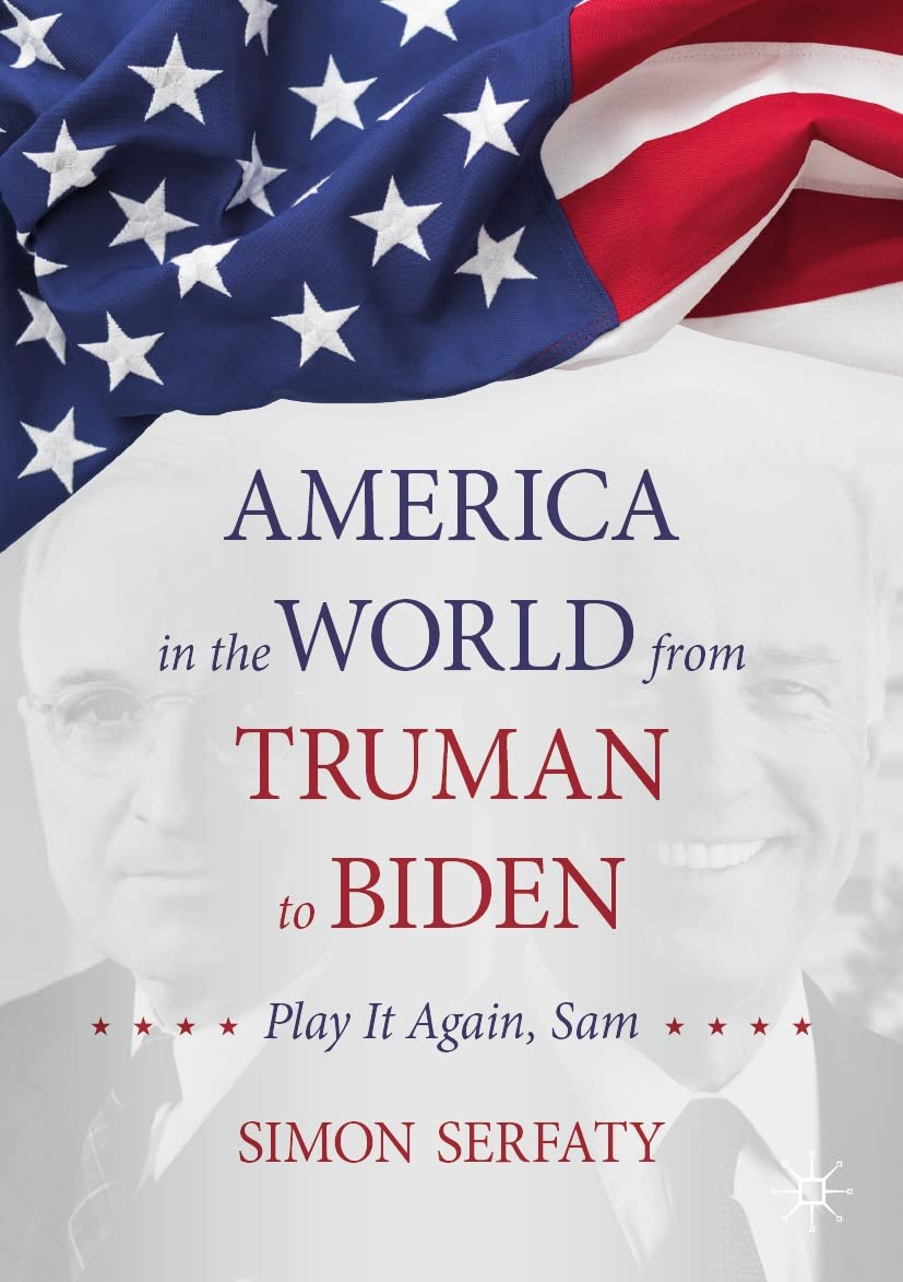 America in the World from Truman to Biden: Play it Again, Sam by Simon ...