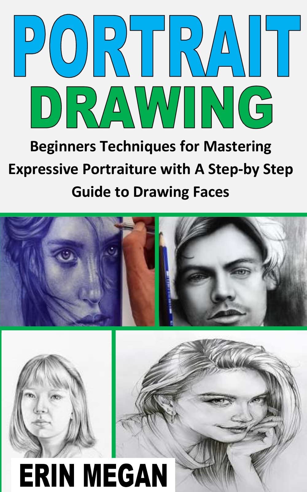 PORTRAIT DRAWING: Beginners Techniques for Mastering Expressive ...