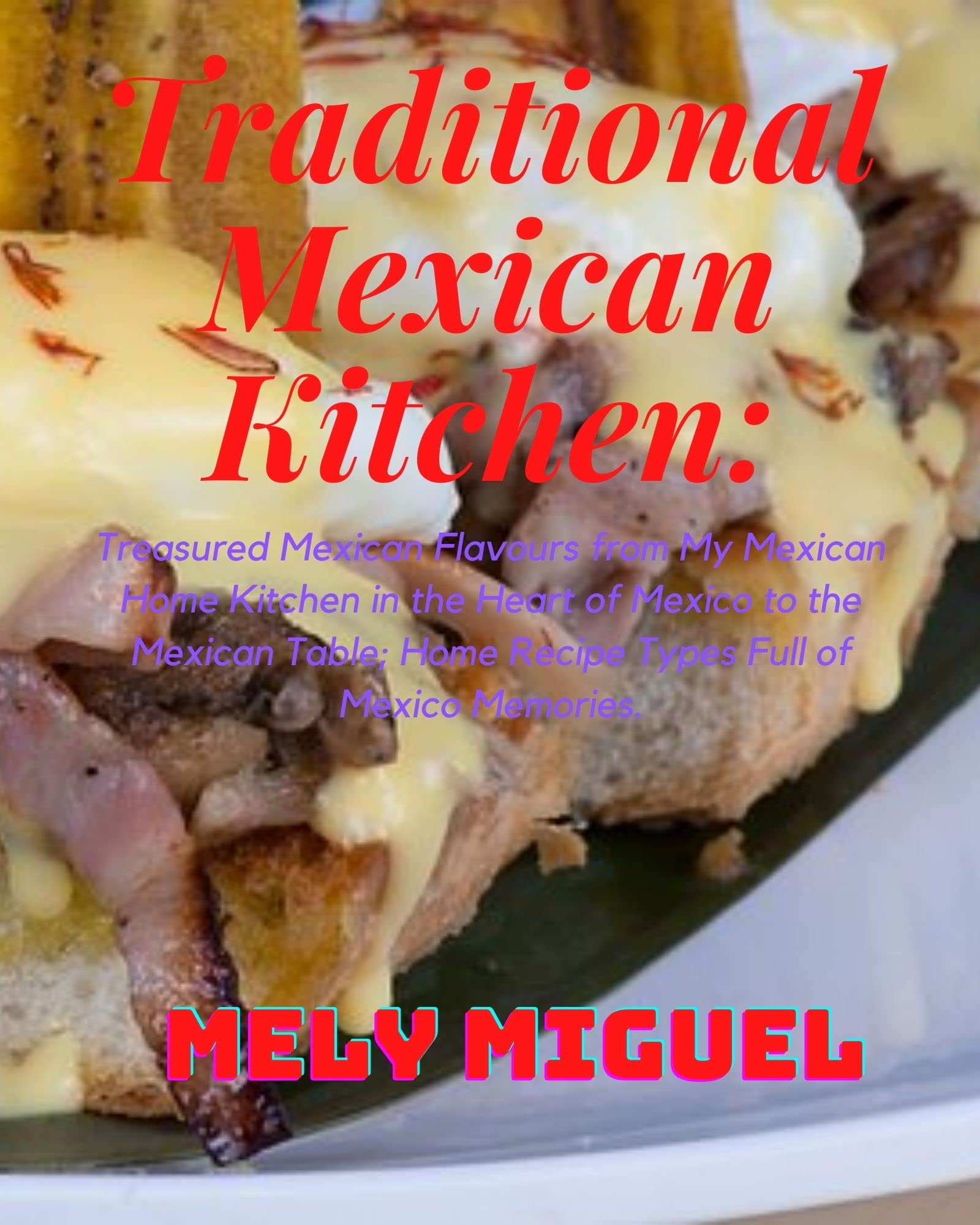 Traditional Mexican Kitchen: Treasured Mexican Flavours from My Mexican ...