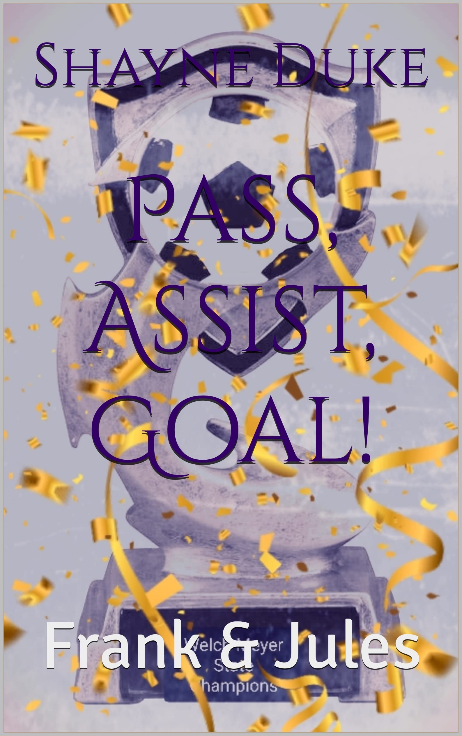Pass, Assist, Goal!: Frank & Jules by Shayne Duke | Goodreads